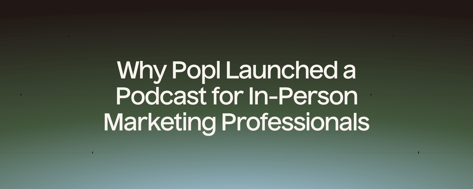 Why Popl Launched a Podcast for In-Person Marketing Professionals